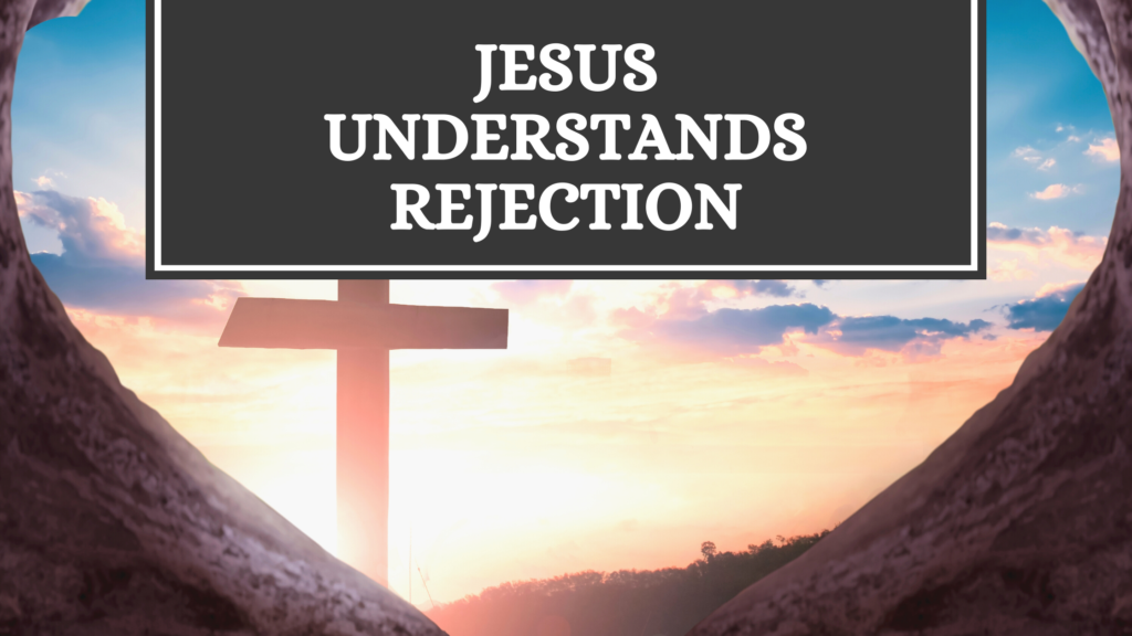 Jesus Understands Rejection - Jennifer Purcell