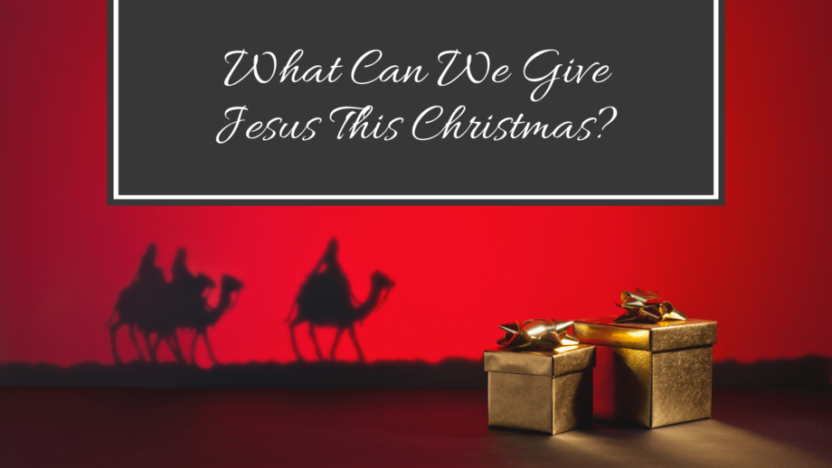 What Can We Give Jesus This Christmas? - Jennifer Purcell